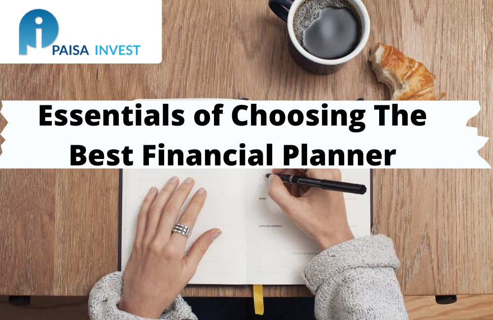 Essentials Of Choosing The Best Financial Planner Paisa Invest